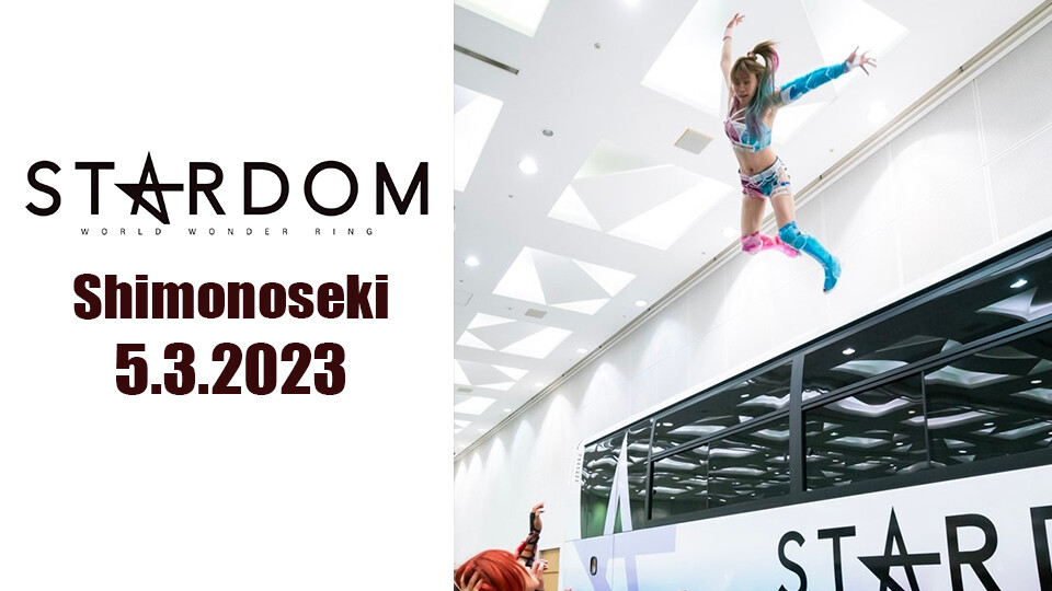 2023/5/3_STARDOM GoldenWeek Fight Tour 2023 in SHIMONOSEKI | Stardom World